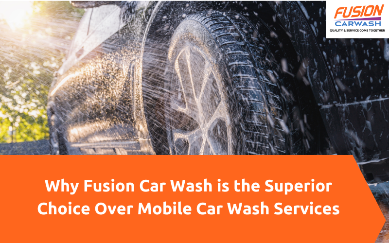 Why Fusion Car Wash is the Superior Choice Over Mobile Car Wash ...
