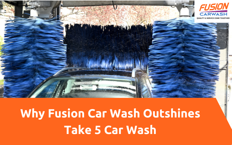 Why Fusion Car Wash Outshines Take 5 Car Wash - Fusion Carwash